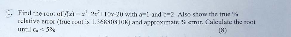 SOLVED: Find the root of flx) = x+2x2+10x-20 with a-] and b-2. Also ...