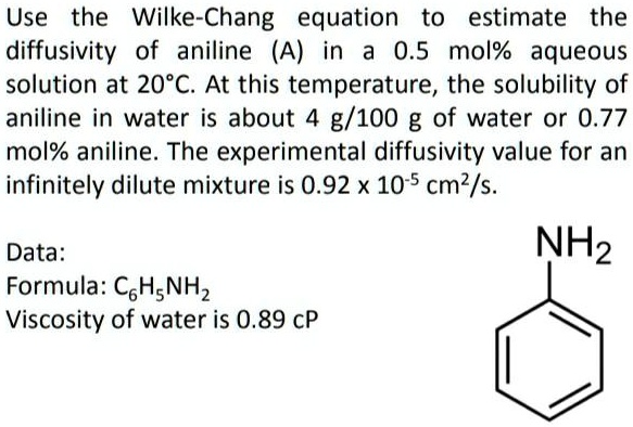 Use the Wilke-Chang equation to estimate the diffusivity of aniline (A ...