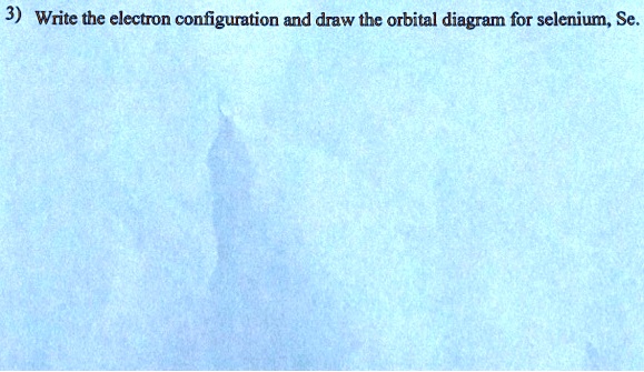 SOLVED: Write the electron configuration and draw the orbital diagram ... SOLVED: Write the electron configuration and draw the orbital diagram ...