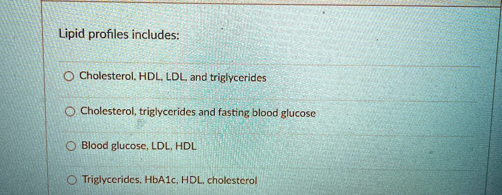 Lipid profiles includes: Cholesterol, HDL, LDL, and triglycerides ...