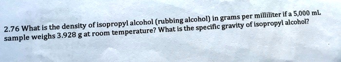 SOLVED: milliliter ifa 5,000 mL alcohol (rubbing alcohol) in gramspef 2 ...