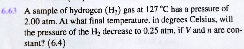 SOLVED: 66 A samplc of hydrogcn (Hz) gas at 127 %C has a pressure of 2. ...