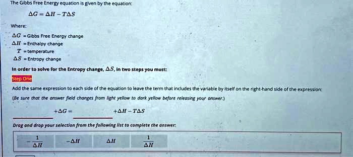 SOLVED: The Gibbs Free Energy equation is given by the equation G = H - TS. Where: G = Gibbs ...