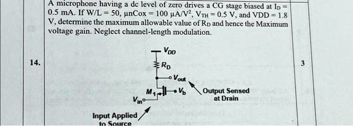 SOLVED: 14. A microphone having a DC level of zero drives a CG stage biased at ID = 0.5 mA. If W ...