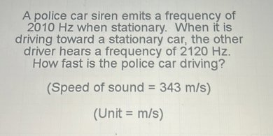 SOLVED: A police car siren emits a frequency of 2010 Hz when stationary ...