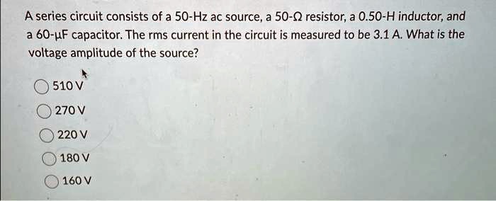 A series circuit consists of a 50-Hz ac source, a 50-? resistor, a 0.50-H inductor, and a 60-µF ...