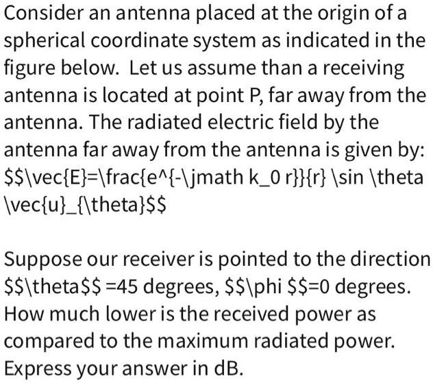 Consider an antenna placed at the origin of a spherical coordinate ...