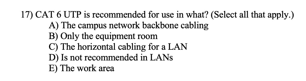 17) CAT 6 UTP is recommended for use in what? (Select all that apply. A ...