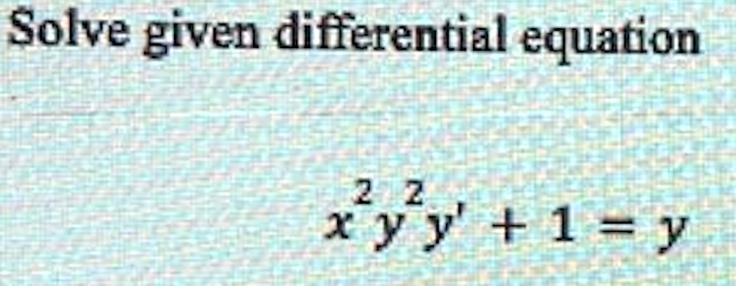 SOLVED: Solve given differential equation 2 2 xyy + 1 =y SOLVED: Solve given differential equation 2 2 xyy + 1 =y
