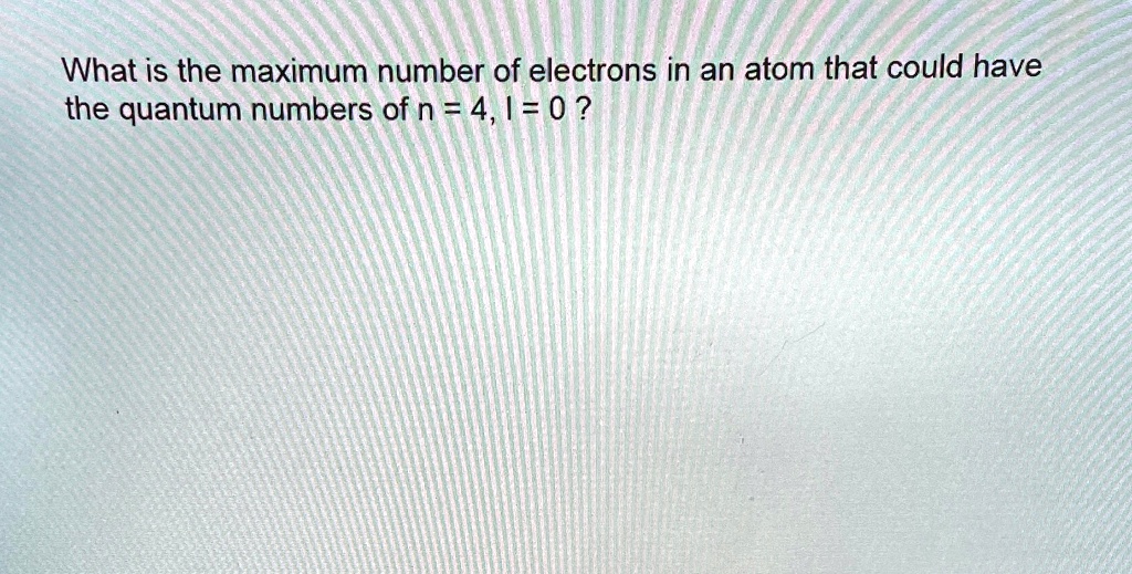 SOLVED: 'Chem 101 What is the maximum number of electrons in an atom that could have the quantum ...