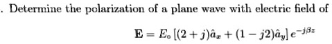 Determine the polarization of a plane wave with electric field of E = Eo [(2 + j)âx + (1 - j2)ây ...