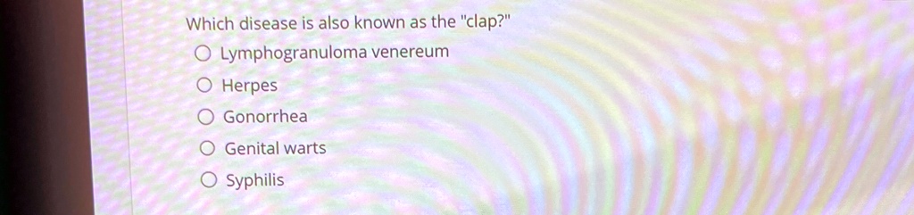 Which disease is also known as the "clap?" ? Lymphogranuloma venereum ...