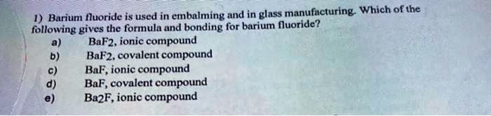SOLVED: Barium fluoride is used in embalming and in glass manufacturing ...