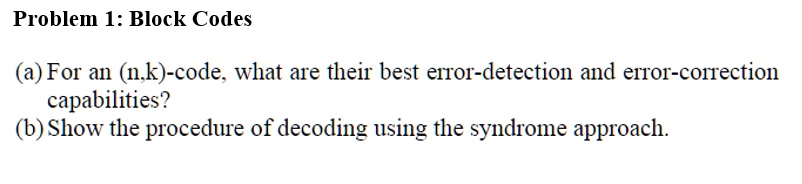 Problem 1: Block Codes (a) For an (n,k)-code, what are their best error ...