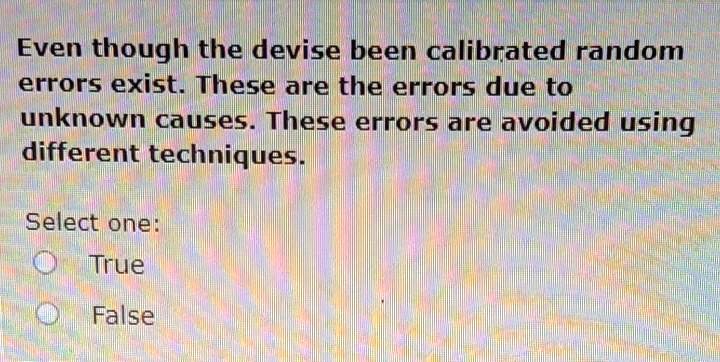 SOLVED: Even though the device has been calibrated, random errors exist. These are the errors ...