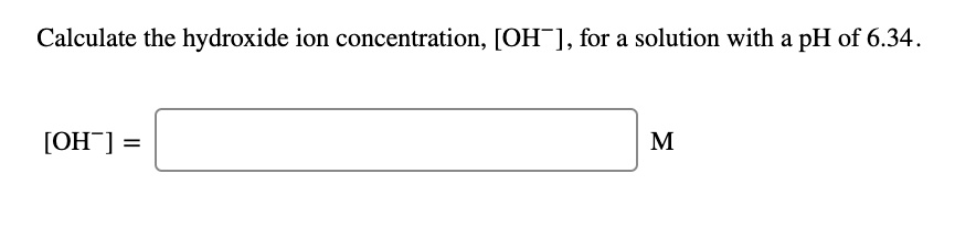 SOLVED: Calculate the hydroxide ion concentration, [OH- ] , for a ...