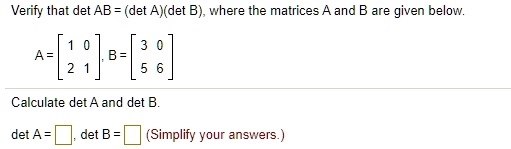 SOLVED: Verify that det AB = (det A)(det B), where the matrices and B ...