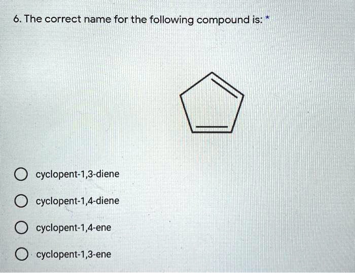 6 the correct name for the following compound is cyclopent 13 diene cyclopent 14 diene cyclopent ...