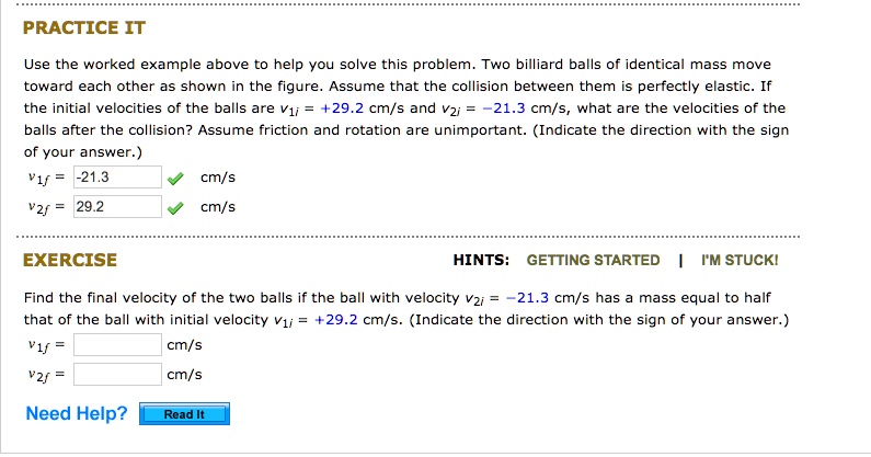PRACTICE IT Use the worked example above to help you solve this problem. Two billiard balls of ...