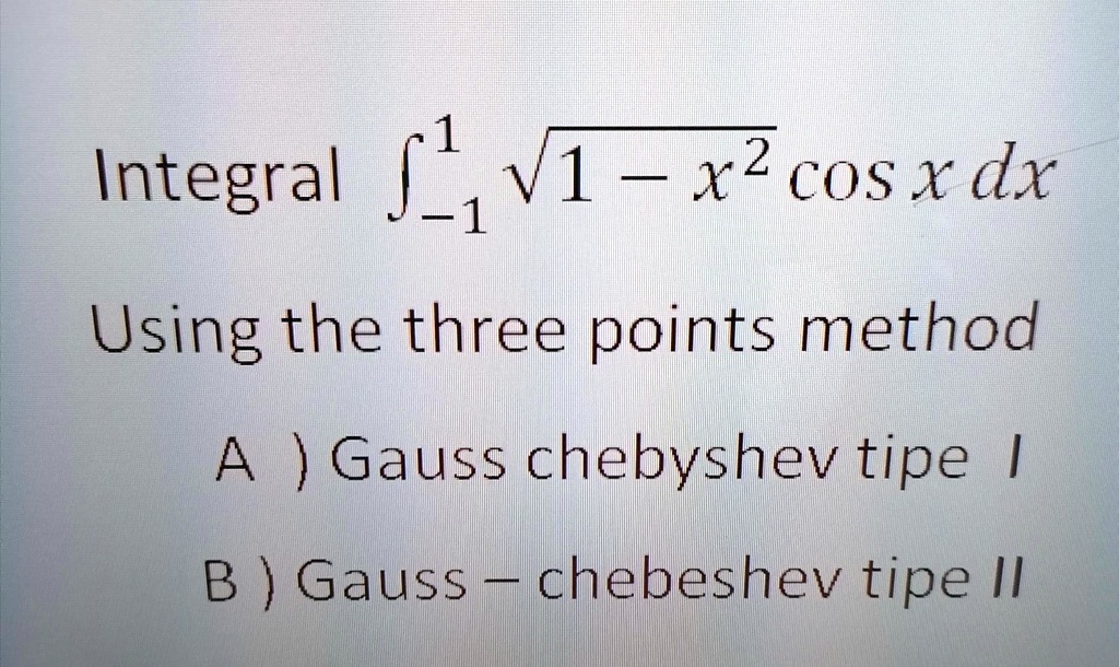Solved Integral J11vi T2 Cos X Dx Using The Three Points Method A Gauss Chebyshev Type 7 B