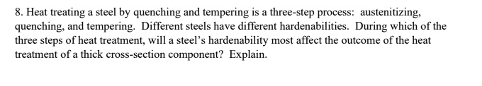 SOLVED: Heat treating steel by quenching and tempering is a three-step ...