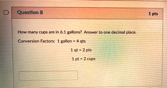 SOLVED: Question 8 1 pts How many cups are in 6.1 gallons? Answer to ... SOLVED: Question 8 1 pts How many cups are in 6.1 gallons? Answer to ...