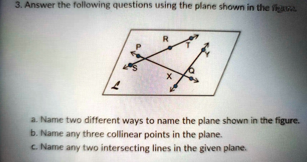 3. Answer the following questions using the plane shown in the figure. R T P S X Q L a. Name two ...