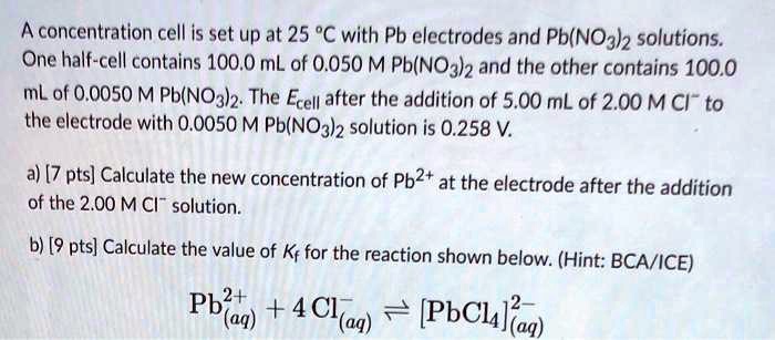 SOLVED: A concentration cell is set up at 25Â°C with Pb electrodes and Pb(NO3)2 solutions. One ...