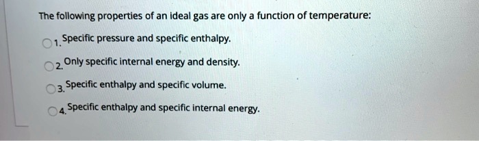 The following properties of an ideal gas are only a function of temperature: 1. Specific ...