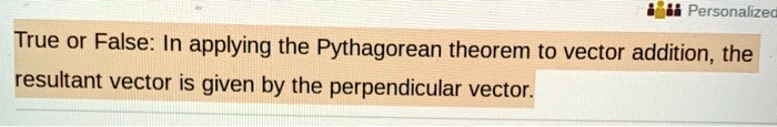 SOLVED: Personalizec True or False: In applying the Pythagorean theorem ...