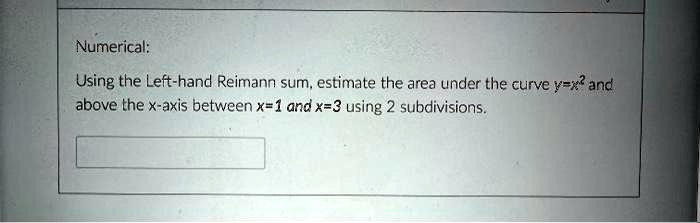 SOLVED: Using the Left-hand Riemann sum, estimate the area under the ...