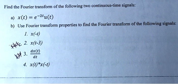 SOLVED: Find the Fourier transform of the following two continuous-time signals: a) x(t) = e ...