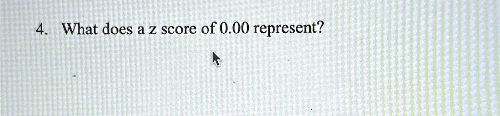 4. What does a z score of 0.00 represent?