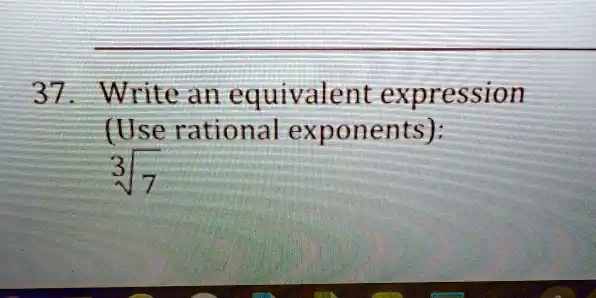 SOLVED: 37. Write an equivalent expression (Use rational exponents): 3/-