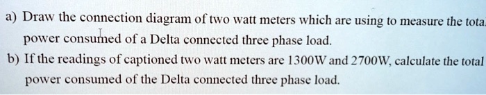 a draw the connection diagram of two watt meters which are using to ...