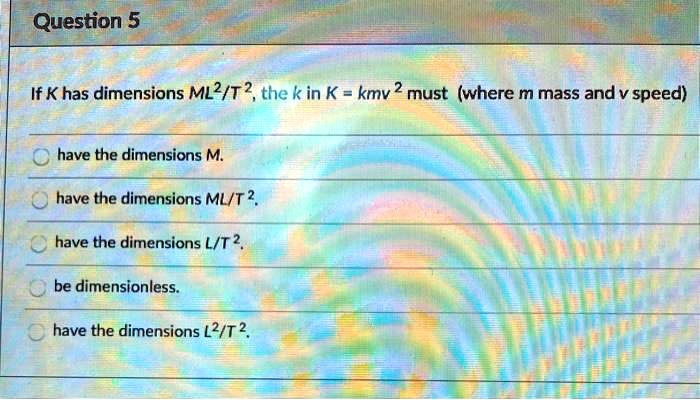 question 5 if k has dimensions ml2t the k in k kmv 2 must where m mass ...