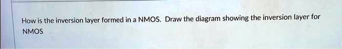How is the inversion layer formed in a NMOS. Draw the diagram showing ...