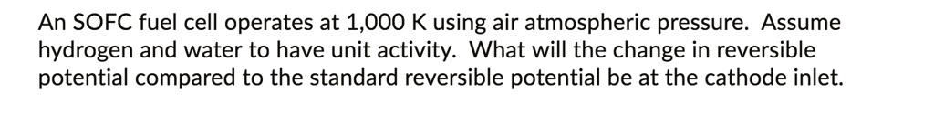 An SOFC fuel cell operates at 1,000 K using air atmospheric pressure ...