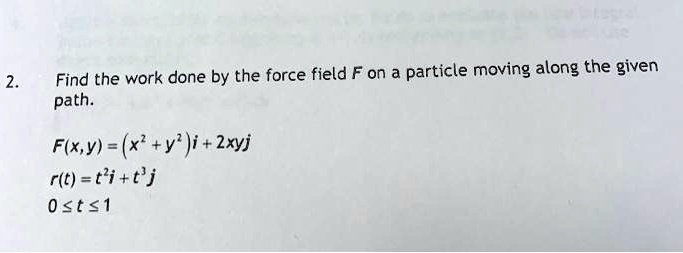 SOLVED: Find the work done by the force field F on a particle moving along the given path. F(x ...