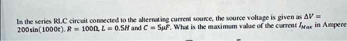 SOLVED: In the series RLC circuit connected to the alternating current source, the source ...