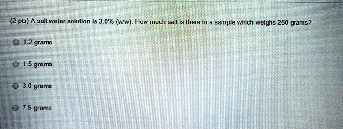 SOLVED: (2 pts) A salt water solution is 0% (wlw) How much salt Is ...