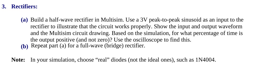 3. Rectifiers: (a) Build a half-wave rectifier in Multisim. Use a 3V ...
