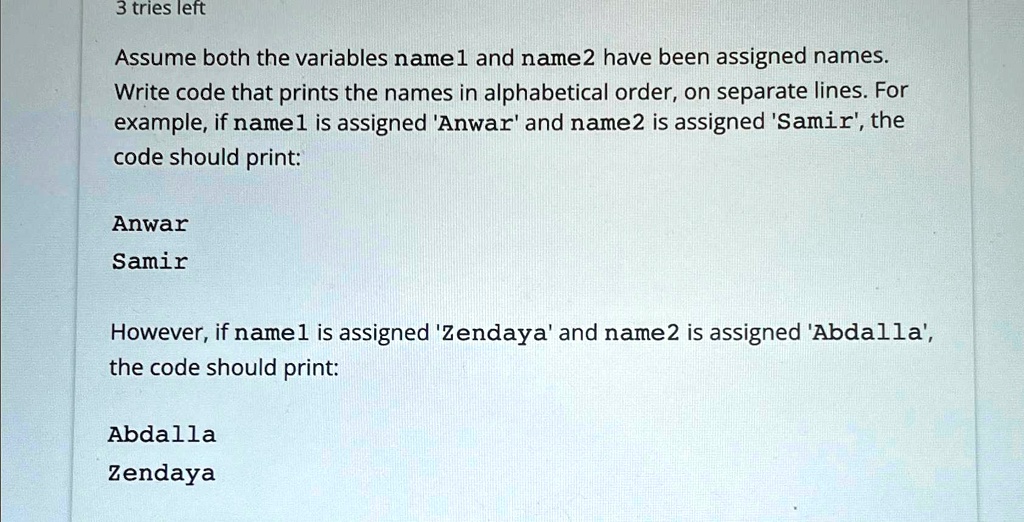 3 tries left Assume both the variables name1 and name2 have been assigned names. Write code that ...