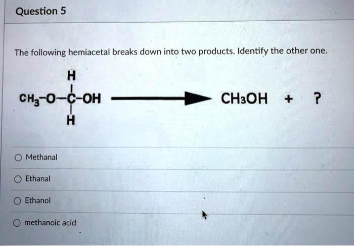 SOLVED:Question 5 The following hemiacetal breaks down into two ...