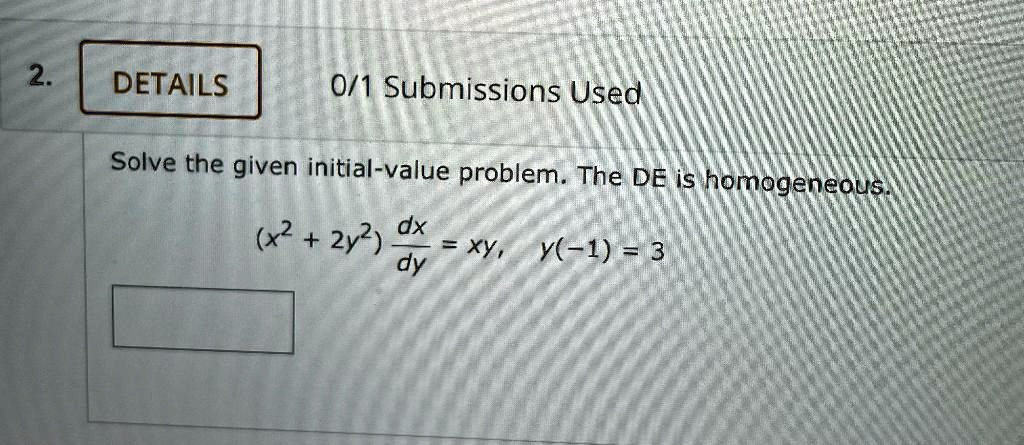 SOLVED: 2 DETAILS 0/1 Submissions Used Solve the given initial-value problem: The DE is ...