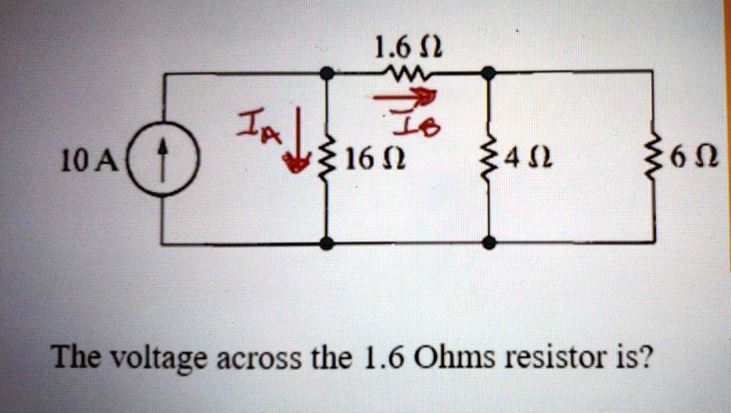 1.6 ? 10 A IA 16 ? IB 4 ? 6 ? The voltage across the 1.6 Ohms resistor is?