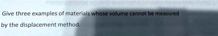 SOLVED: Give three examples of materials whose volume cannot be ...