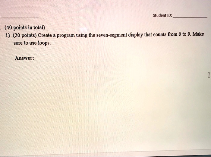 SOLVED: Student ID: (40 points in total) 1 (20 points) Create a program using the seven-segment ...