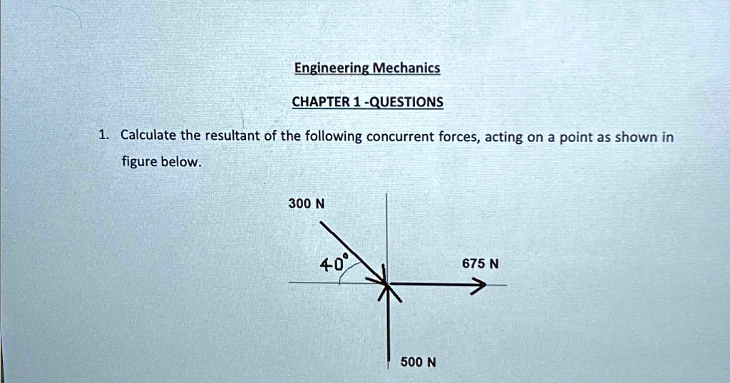 Engineering Mechanics CHAPTER 1 -QUESTIONS 1. Calculate the resultant ...