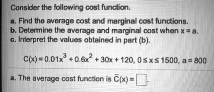 Consider the following cost function. a. Find the average cost and ...